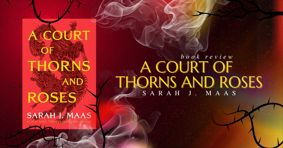 A Court of Thorns and Roses by Sarah J. Maas (ACOTAR #1) – Luster of Books